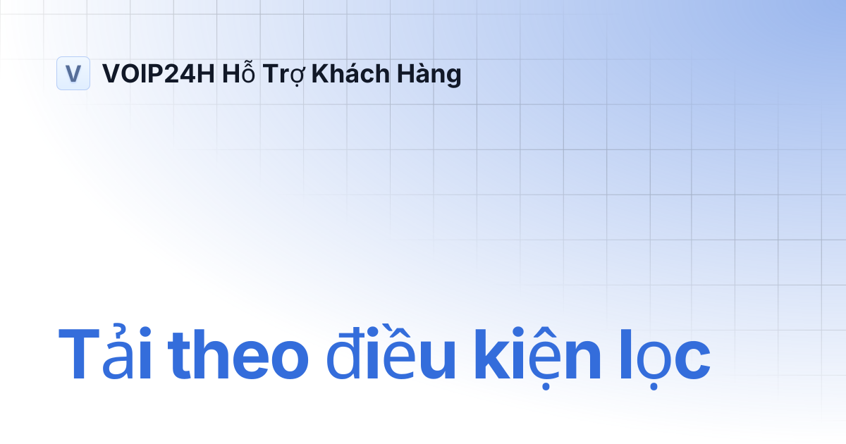 Tải theo điều kiện lọc | VOIP24H Hỗ Trợ Khách Hàng